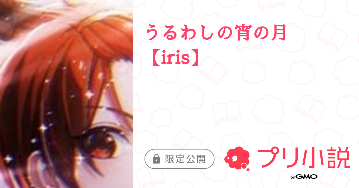 うるわしの宵の月【iris】 【連載中】（星月 琉唯＃唯一無二のりふちゃ🫶🏻🫧さんの小説） 無料スマホ夢小説ならプリ小説 Bygmo